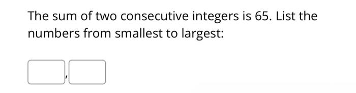 Solved The sum of two consecutive integers is 65 . List the | Chegg.com