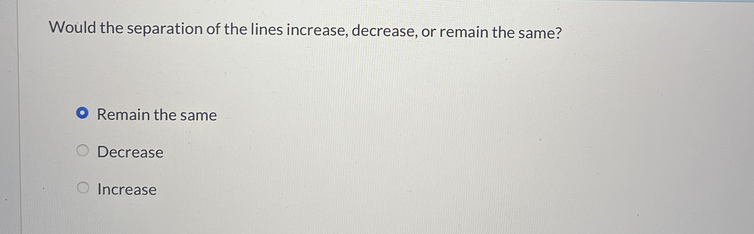Solved Would the separation of the lines increase, decrease, | Chegg.com