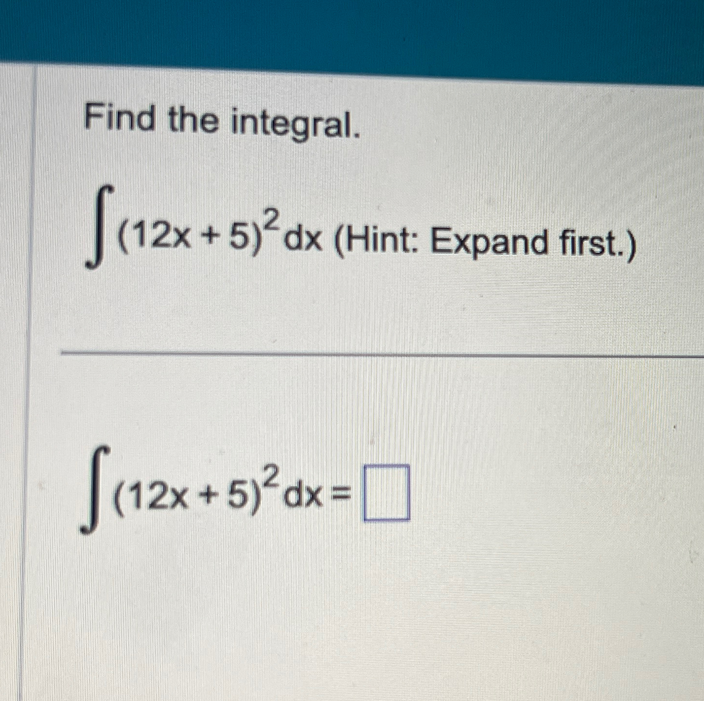 Solved Find the integral.∫﻿﻿(12x+5)2dx (Hint: Expand first.) | Chegg.com