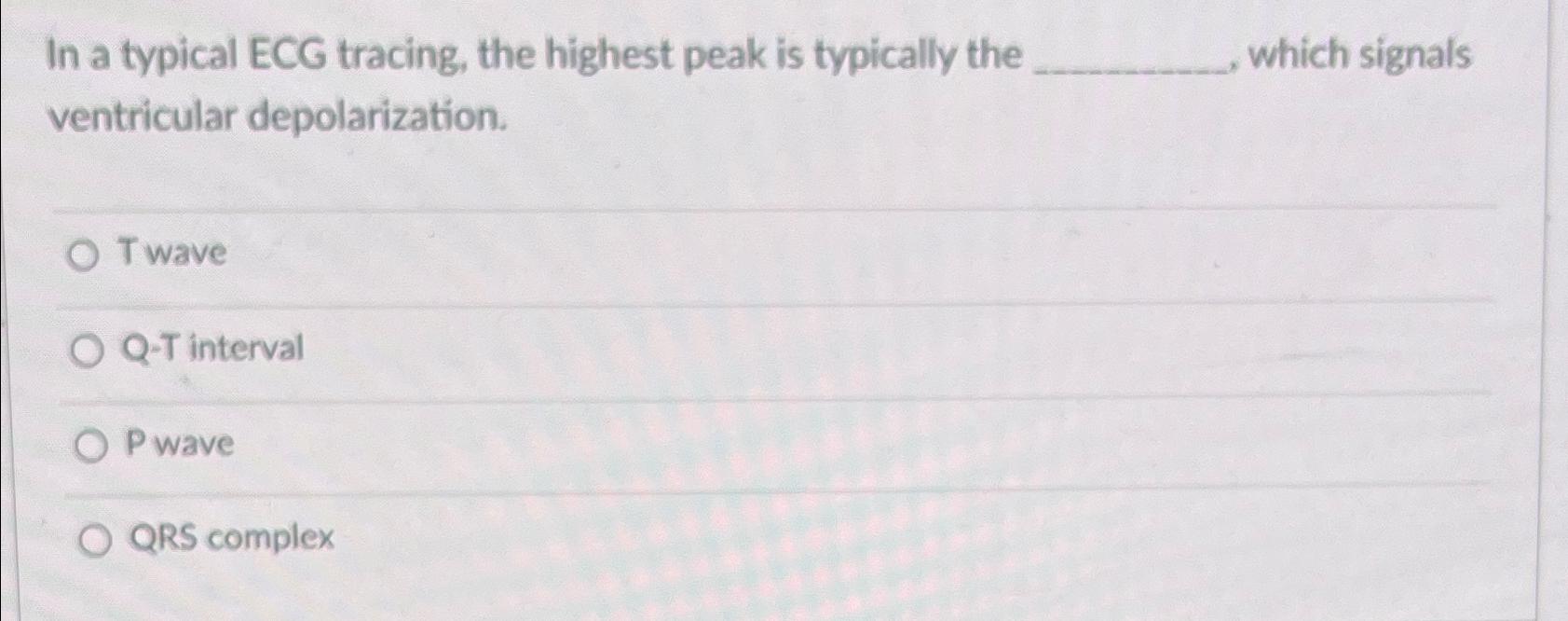 Solved In a typical ECG tracing, the highest peak is | Chegg.com