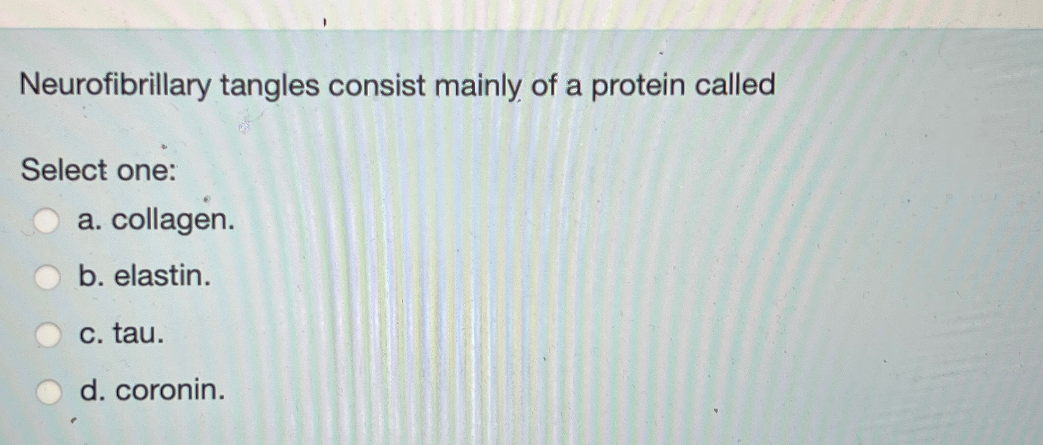 Solved Neurofibrillary tangles consist mainly of a protein | Chegg.com