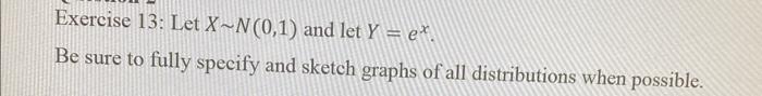 Solved Exercise 13: Let X∼N(0,1) and let Y=ex. Be sure to | Chegg.com