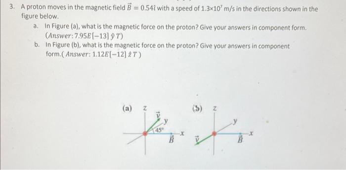 Solved 3. A proton moves in the magnetic field B=0.54i with | Chegg.com