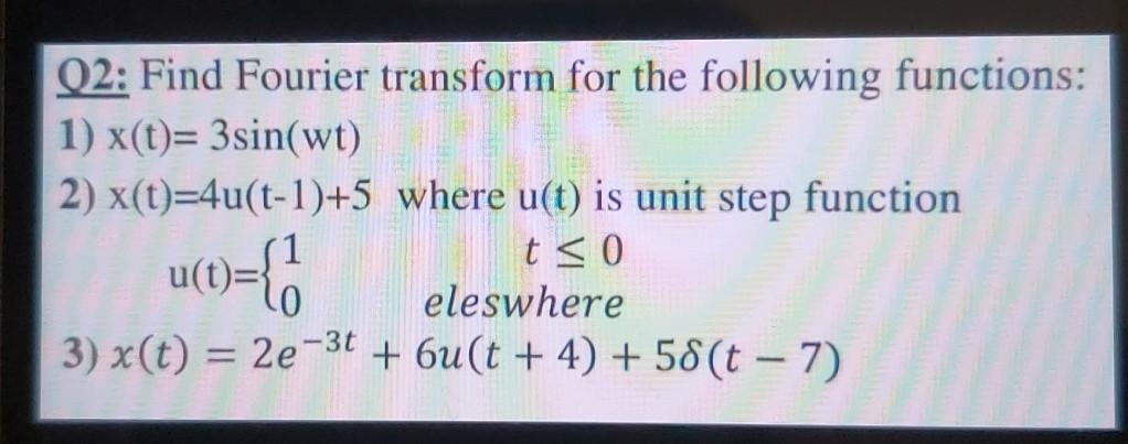 Solved Q2: Find Fourier transform for the following | Chegg.com