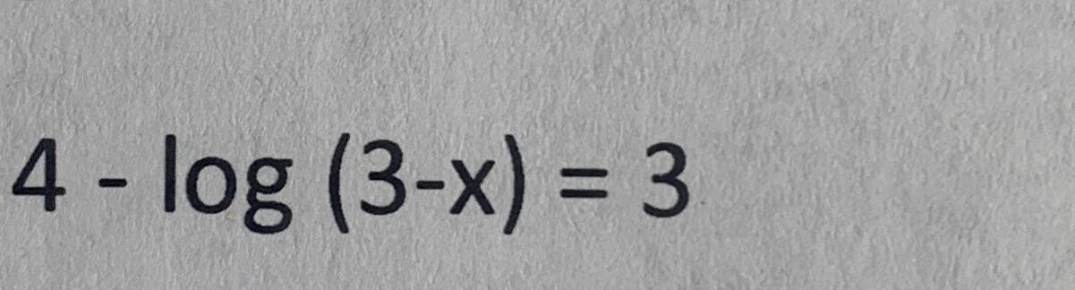 Solved 4-log(3-x)=3 | Chegg.com
