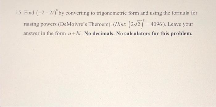 Solved 15. Find (-2-2i) by converting to trigonometric form | Chegg.com