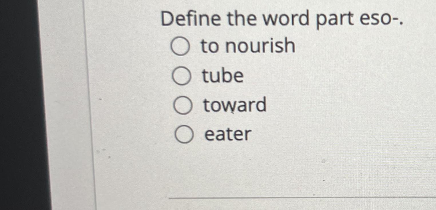 Solved Define the word part eso-.to nourishtubetowardeater | Chegg.com