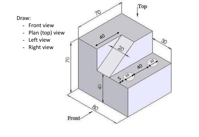 Solved Draw: - Front view - Plan (top) vie - Left view - | Chegg.com Solved Draw: - Front view - Plan (top) vie - Left view - | Chegg.com