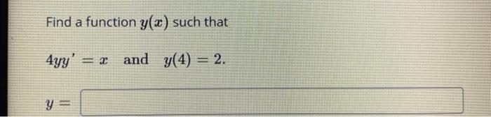 Solved Find a function y(x) such that 4yy' 2 and y(4) = 2. y | Chegg.com