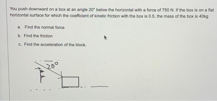 Solved You push downward on a box at an angle 20° below the | Chegg.com
