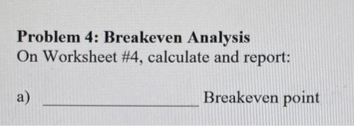 Solved Problem 4: Breakeven Analysis On Worksheet #4, | Chegg.com