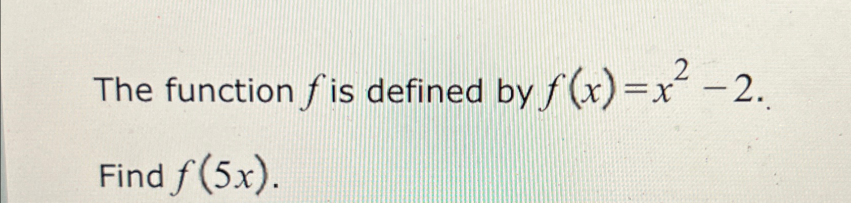 Solved The function f ﻿is defined by f(x)=x2-2. ﻿Find f(5x). | Chegg.com