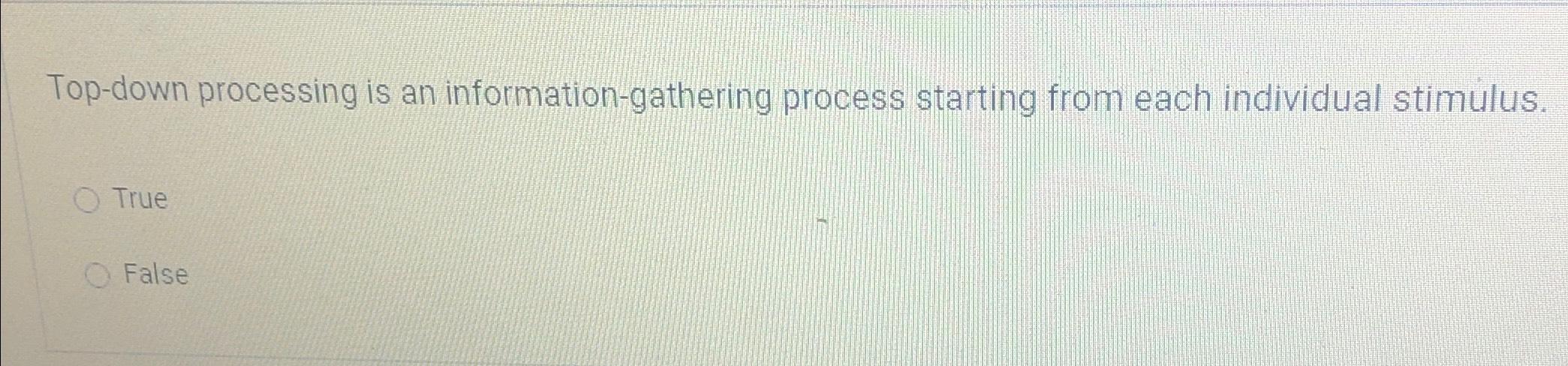 Solved Top-down processing is an information-gathering | Chegg.com