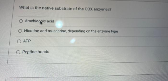 Solved What is the native substrate of the COX enzymes? | Chegg.com