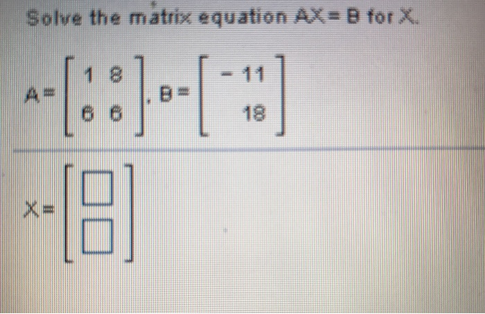 Solved Solve the matrix equation AX= B for X. | Chegg.com