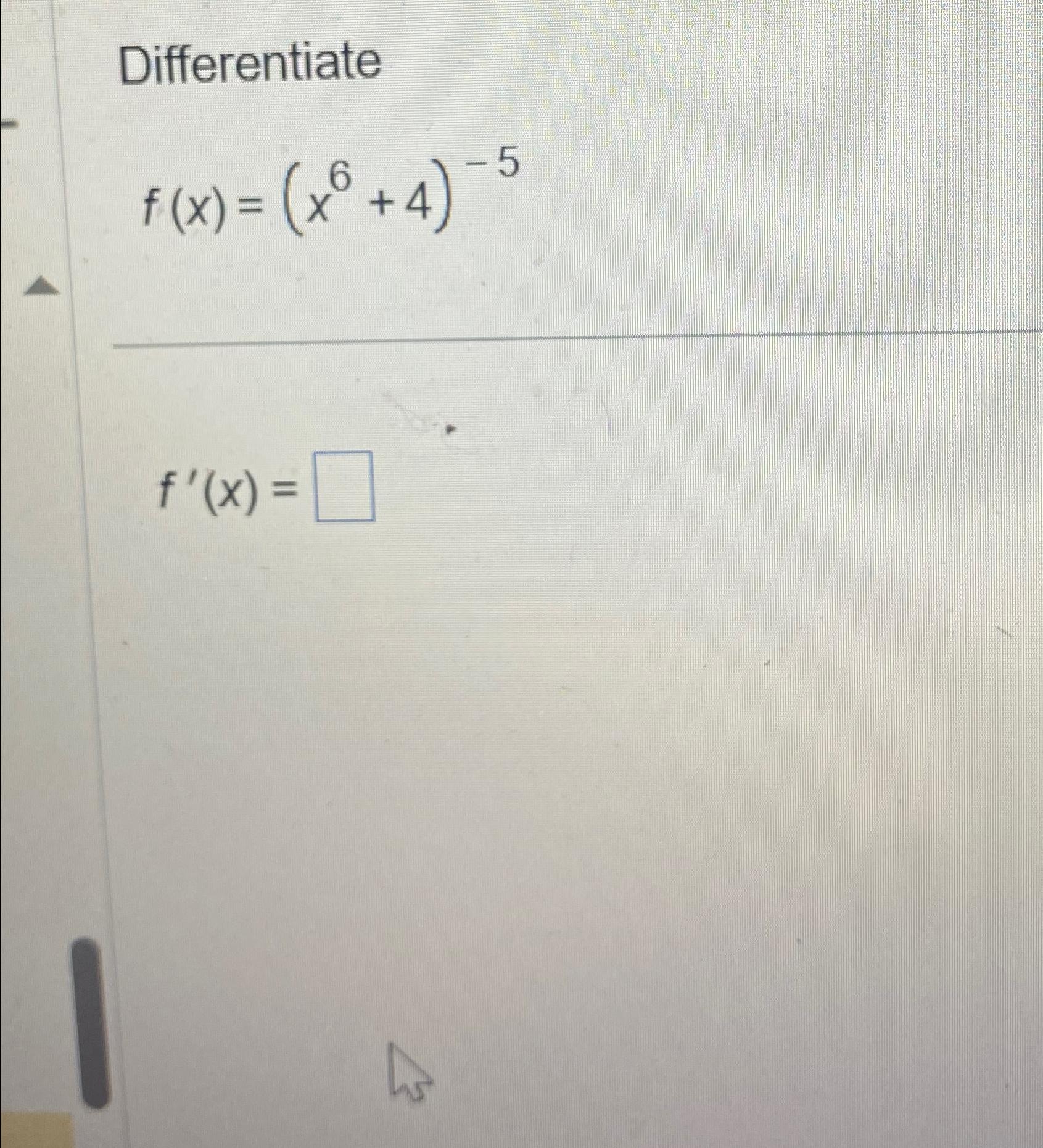 Solved Differentiatef(x)=(x6+4)-5f'(x)= | Chegg.com