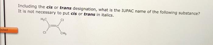 Solved Including the cis or trans designation, what is the | Chegg.com