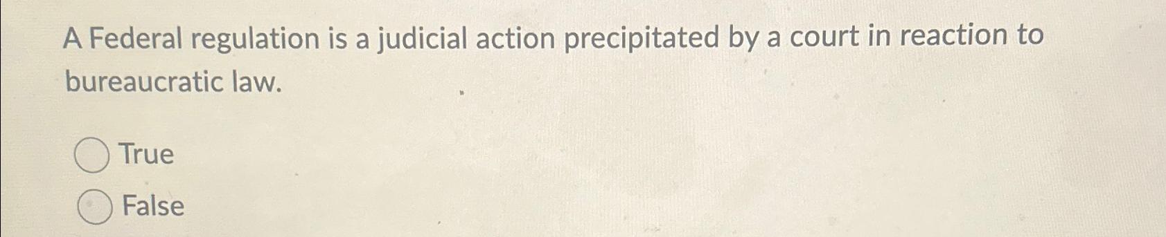 Solved A Federal regulation is a judicial action | Chegg.com