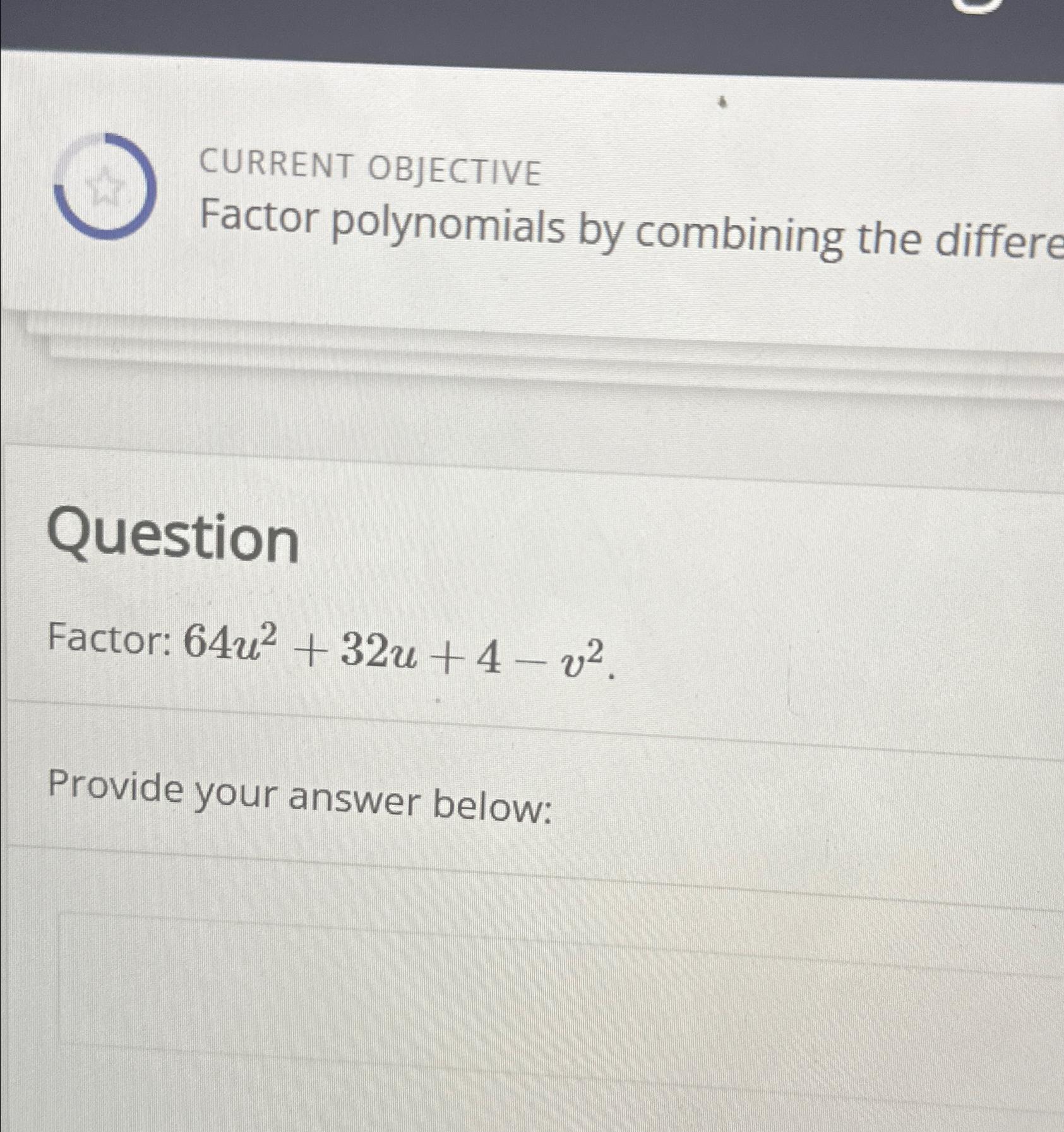 Solved CURRENT OBJECTIVEFactor polynomials by combining the | Chegg.com