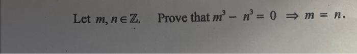 Solved Let m,n∈Z. Prove that m3−n3=0⇒m=n. | Chegg.com