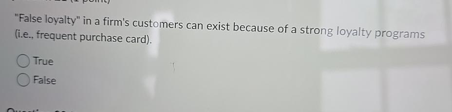 Solved "False loyalty" in a firm's customers can exist | Chegg.com