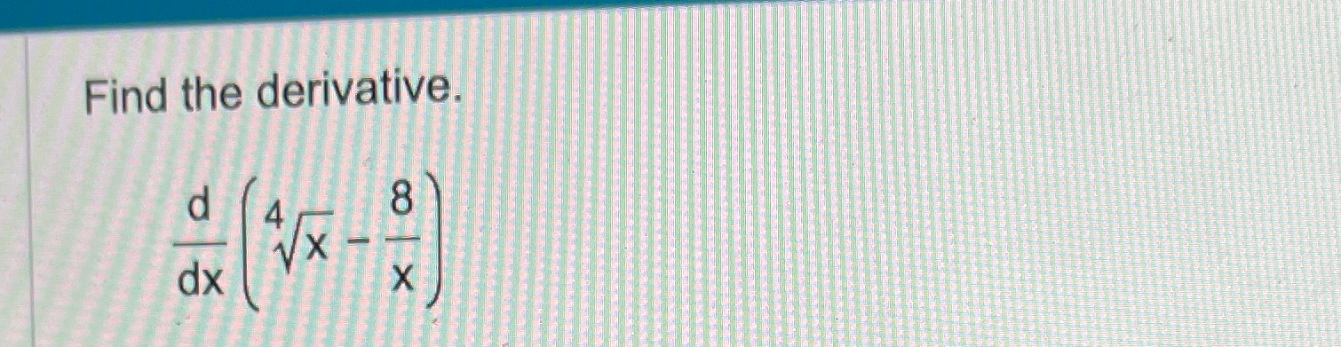 Solved Find the derivative.ddx(x4-8x) | Chegg.com