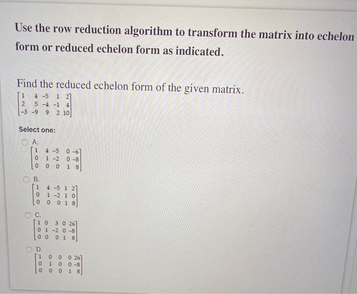 Solved Use the row reduction algorithm to transform the | Chegg.com