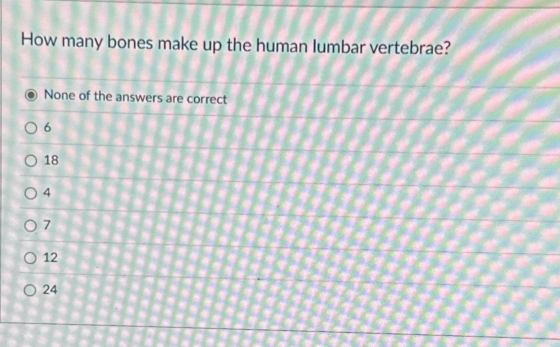 Solved How many bones make up the human lumbar | Chegg.com