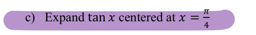 Solved c) ﻿Expand tanx ﻿centered at x=π4Using mclaurin | Chegg.com