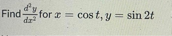 Solved Find dx2d2y for x=cost,y=sin2t | Chegg.com