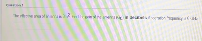 Solved Question 1 The effective area of antenna is 3m2 Find | Chegg.com