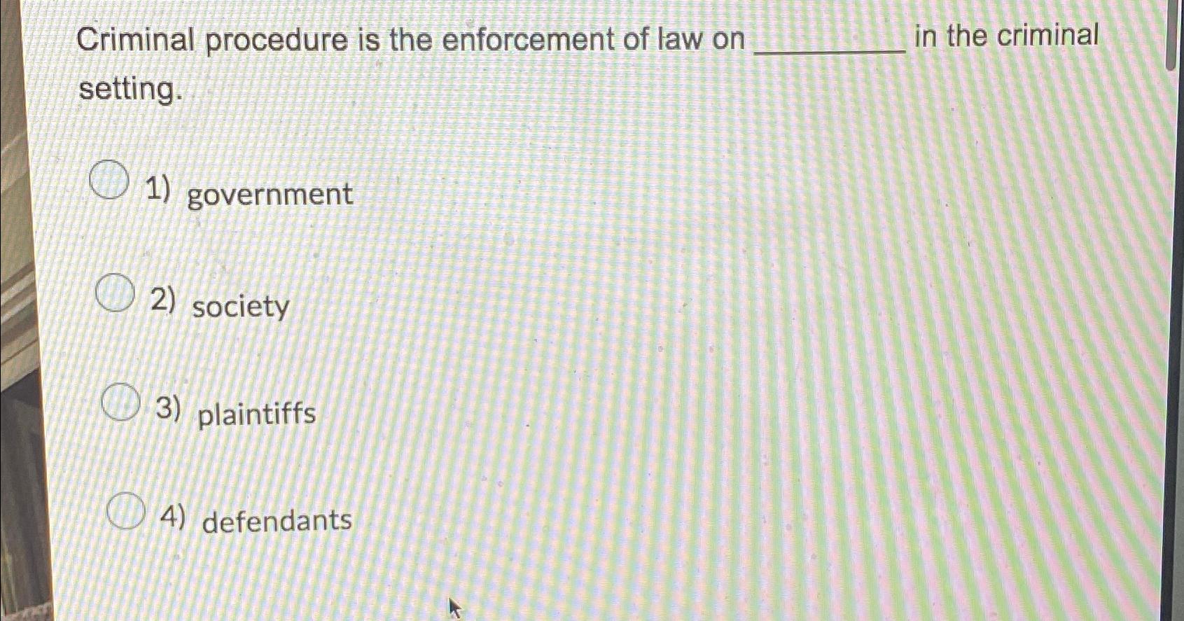 Solved Criminal procedure is the enforcement of law on. ﻿in | Chegg.com