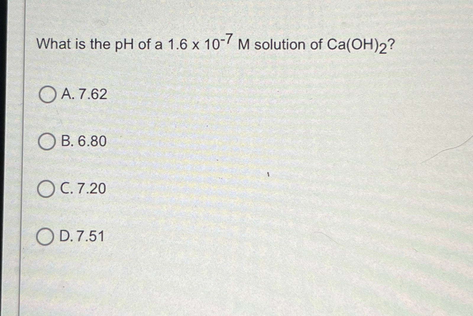 Solved What is the pH ﻿of a 1.6×10-7M ﻿solution of | Chegg.com