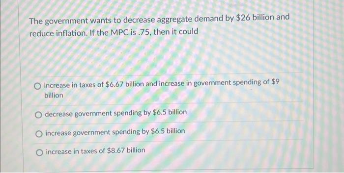 Solved The government wants to decrease aggregate demand by | Chegg.com