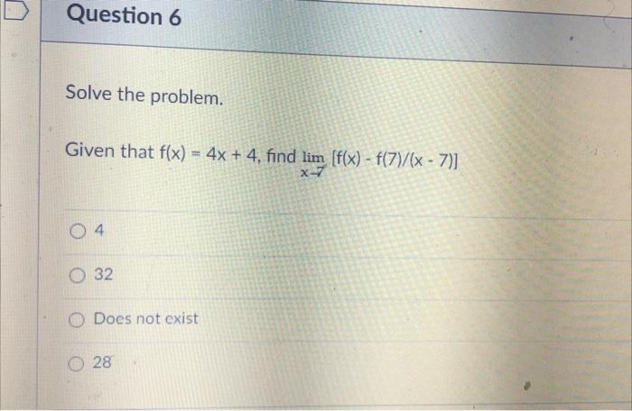 Solved Given that f(x)=4x+4, find limx→7[f(x)−f(7)/(x−7)] 4 | Chegg.com