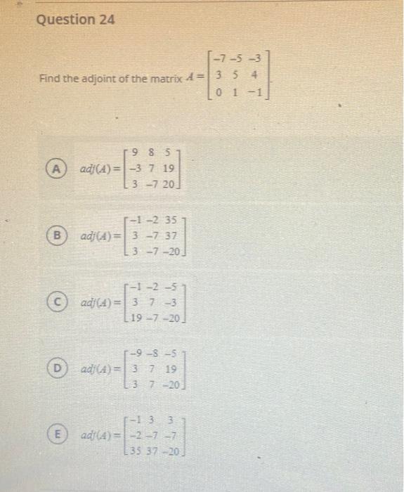 Solved adjoint of the matrix A=⎣⎡−730−551−34−1⎦⎤ | Chegg.com