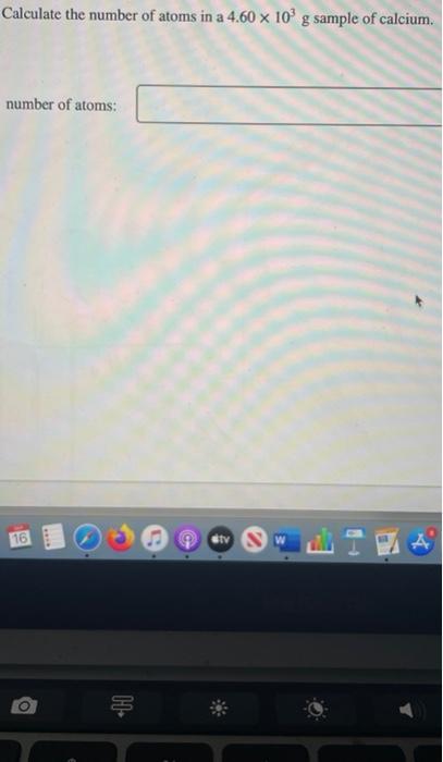 Solved Calculate the number of atoms in a 4.60×103 g sample | Chegg.com