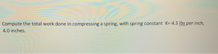 Solved Compute the total work done in compressing a spring, | Chegg.com