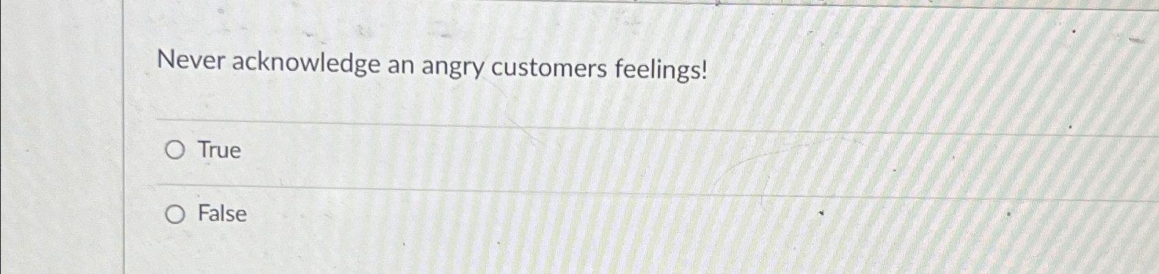 Solved Never acknowledge an angry customers feelings!True | Chegg.com