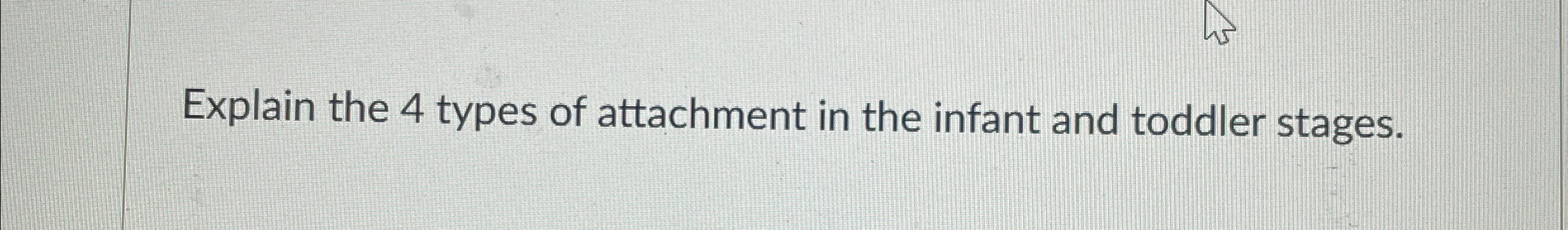 Solved Explain the 4 ﻿types of attachment in the infant and | Chegg.com
