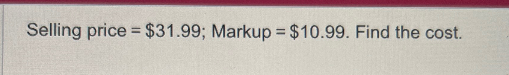 Solved Selling price =$31.99; Markup =$10.99. ﻿Find the | Chegg.com
