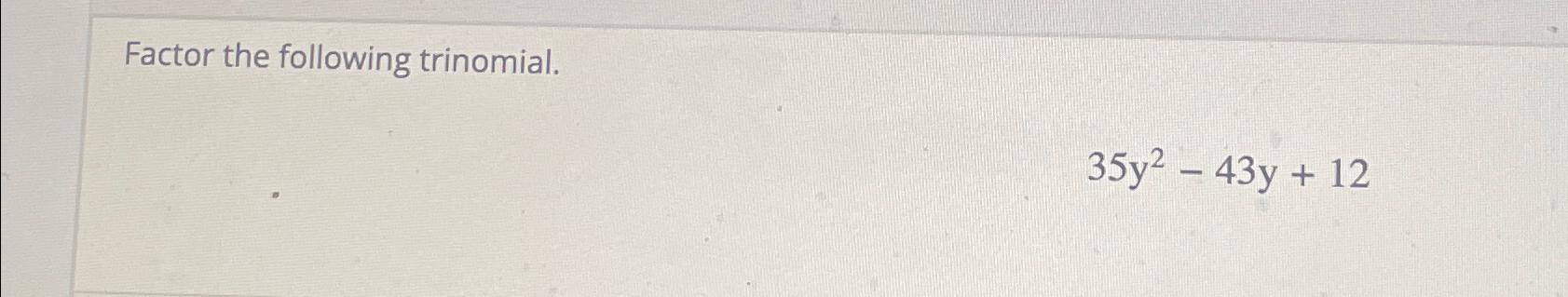 Solved Factor the following trinomial.35y2-43y+12 | Chegg.com