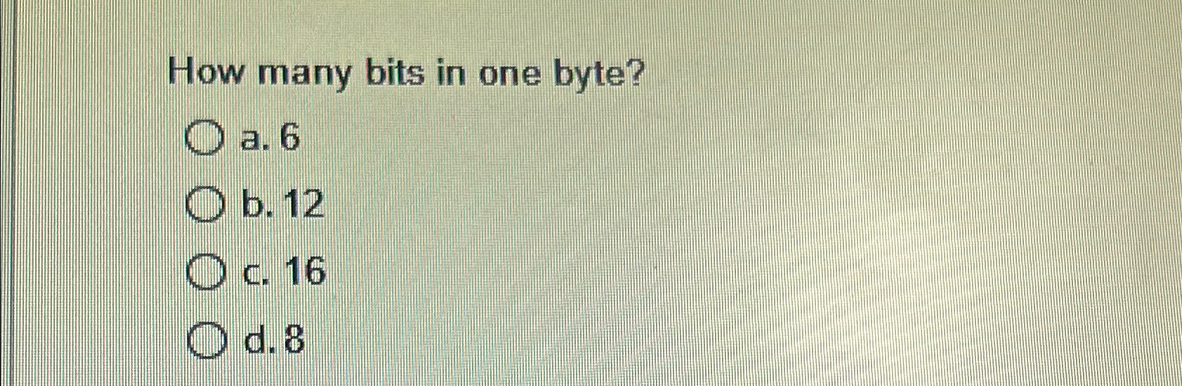 Solved How many bits in one byte?a. 6b. 12C. 16d. 8 | Chegg.com