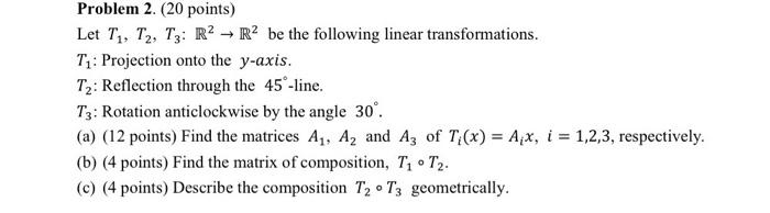 Solved Problem 2. (20 points) Let T1, T2, T3: R2 + R2 be the | Chegg.com