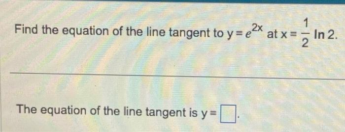 Solved Find the equation of the line tangent to y=e2x at | Chegg.com