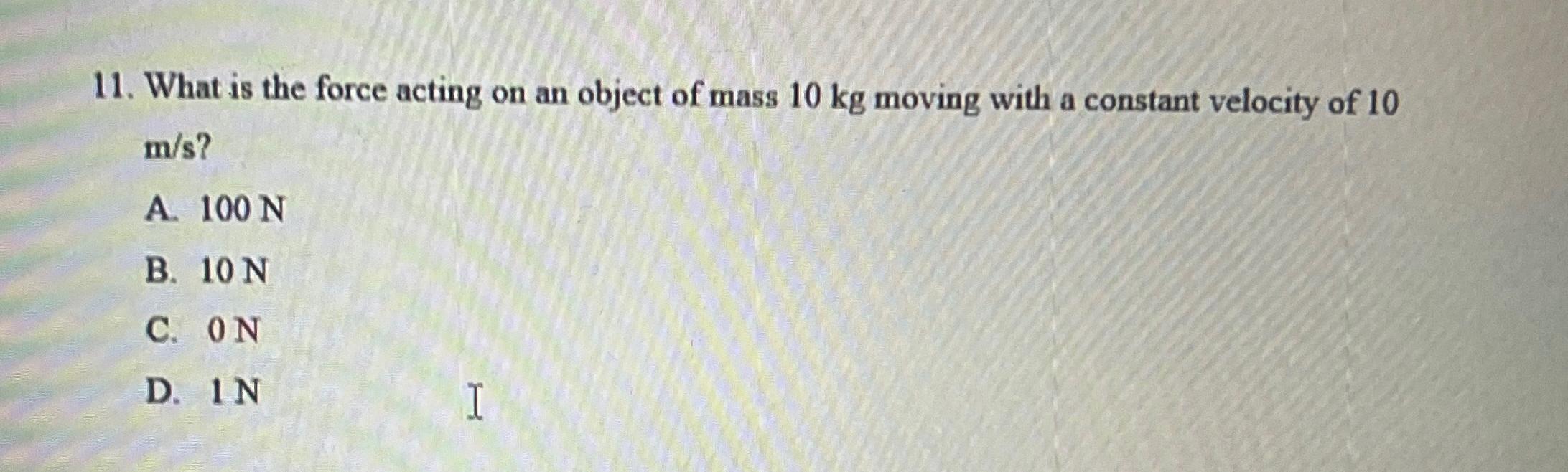 Solved What is the force acting on an object of mass 10kg | Chegg.com