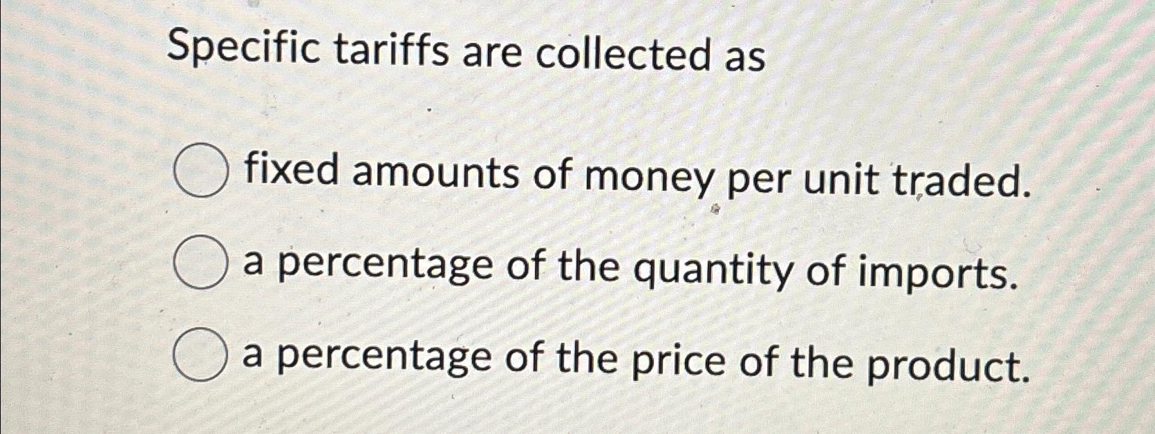 Solved Specific tariffs are collected asfixed amounts of | Chegg.com