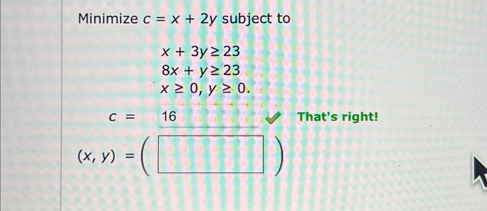 Solved Minimize c=x+2y ﻿subject tox+3y≥238x+y≥23x≥0,y≥0. | Chegg.com