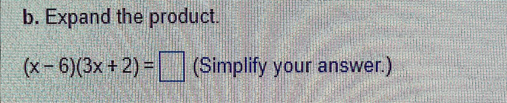 Solved b. ﻿Expand the product.(x-6)(3x+2)=(Simplify your | Chegg.com