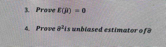 Solved 3. Prove E(μ^)=0 4. Prove σ2 is unbiased estimator of | Chegg.com